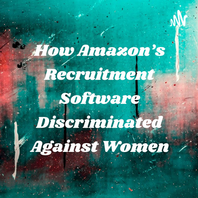 How Amazon's Recruitment Software Discriminated Against Women • A ...