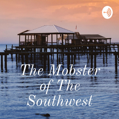 The Mobster of The Southwest • A podcast on Spotify for Creators