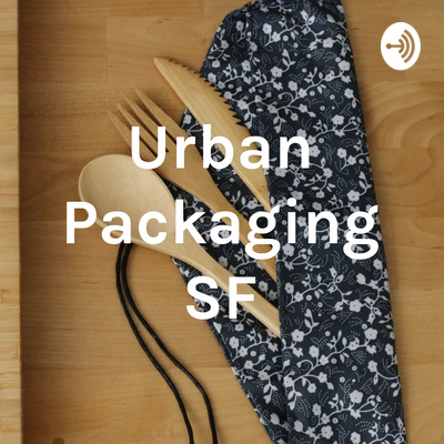 Urban Packaging SF • A podcast on Spotify for Creators