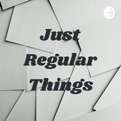 Just Regular Things • A podcast on Spotify for Creators