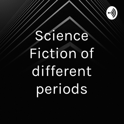 Science Fiction of different periods • A podcast on Spotify for Creators