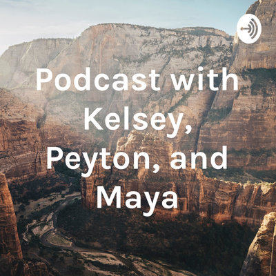 Podcast with Kelsey, Peyton, and Maya • A podcast on Spotify for Creators