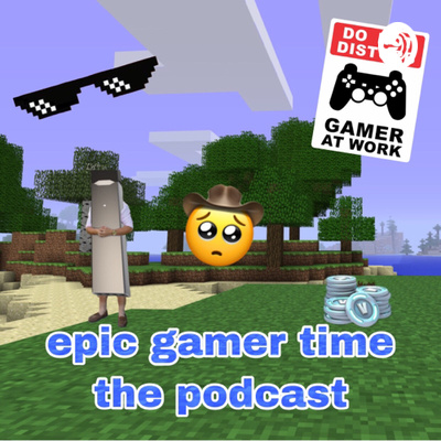 epic gamer time the podcast • A podcast on Spotify for Creators