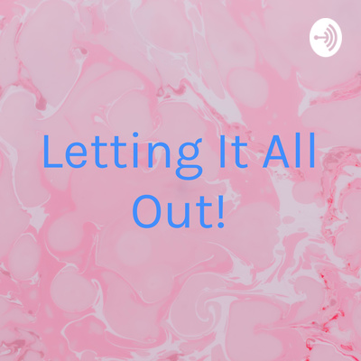 Letting It All Out! • A podcast on Spotify for Creators