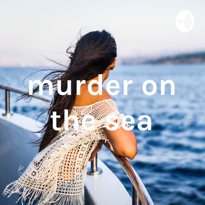 murder on the sea • A podcast on Spotify for Creators