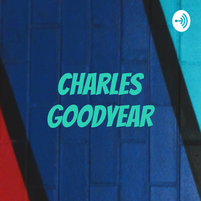 Charles Goodyear • A podcast on Spotify for Creators
