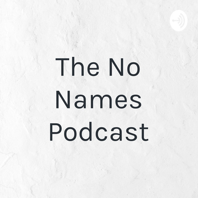 The No Names Podcast • A podcast on Spotify for Podcasters