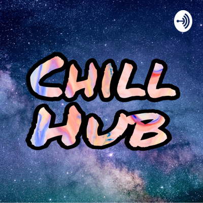 Chill Hub • A podcast on Spotify for Creators