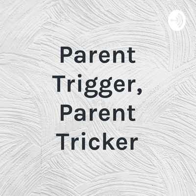 Parent Trigger, Parent Tricker • A podcast on Spotify for Creators