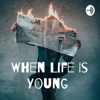 When Life Is Young • A podcast on Spotify for Creators