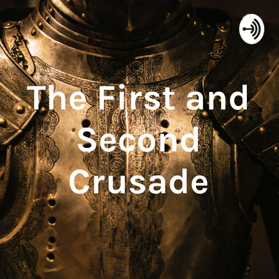 The First and Second Crusade • A podcast on Spotify for Podcasters
