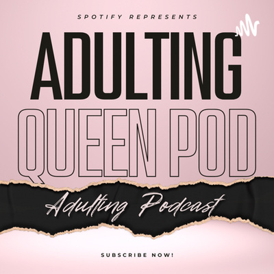 Adulting Queen Podcast • A podcast on Spotify for Podcasters