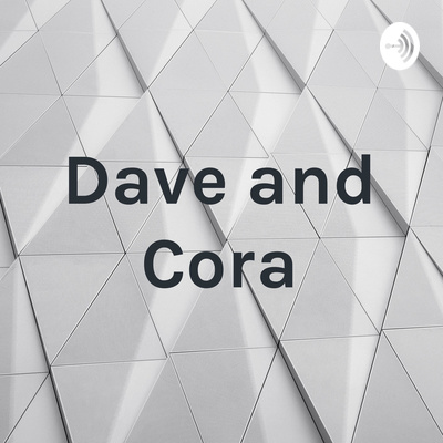 Dave and Cora • A podcast on Spotify for Podcasters