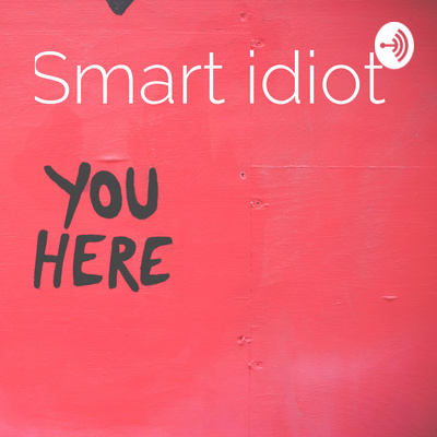 Smart idiot • A podcast on Spotify for Creators
