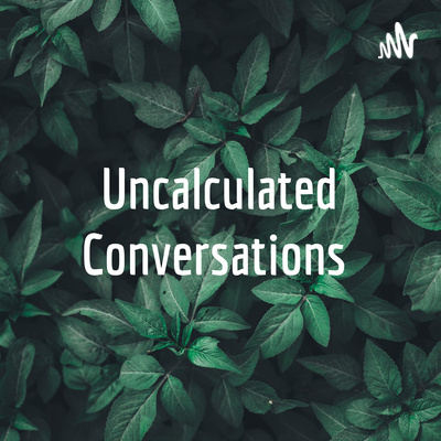 Uncalculated Conversations • A podcast on Spotify for Creators