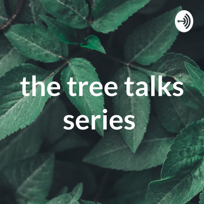 the tree talks series • A podcast on Spotify for Creators