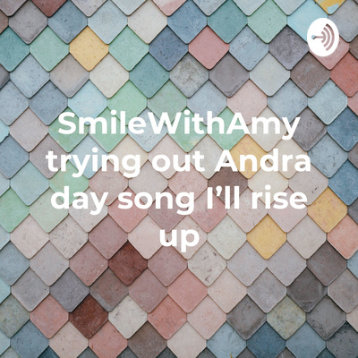 SmileWithAmy trying out Andra day song I'll rise up • A podcast on ...