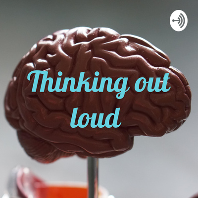 Thinking out loud • A podcast on Spotify for Podcasters