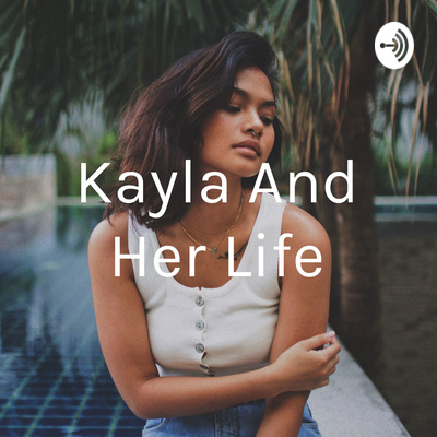 Kayla And Her Life • A podcast on Spotify for Creators