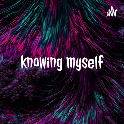 knowing myself • A podcast on Spotify for Creators