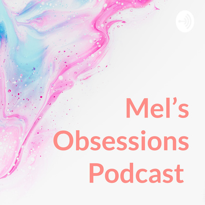 Mel's Obsessions Podcast • A podcast on Spotify for Podcasters