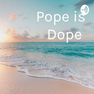 Pope is Dope • A podcast on Spotify for Creators