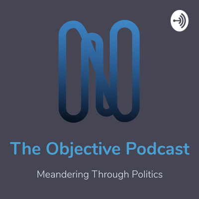 The Objective Podcast (Meandering Through Politics) • A podcast on ...