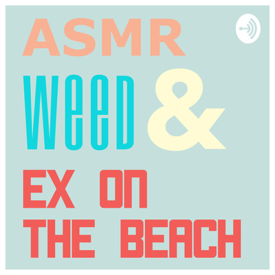 ASMR, Weed, & Ex on the Beach • A podcast on Spotify for Creators