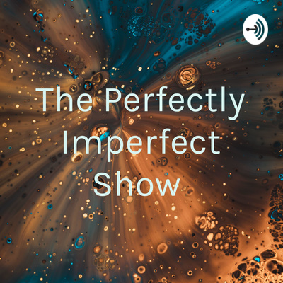 The Perfectly Imperfect Show • A podcast on Spotify for Creators