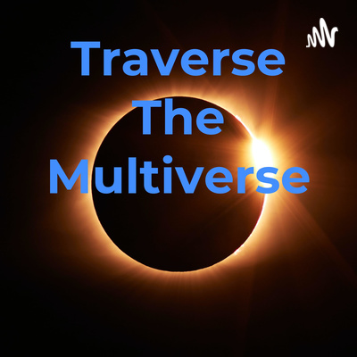 Traverse The Multiverse • A podcast on Spotify for Creators