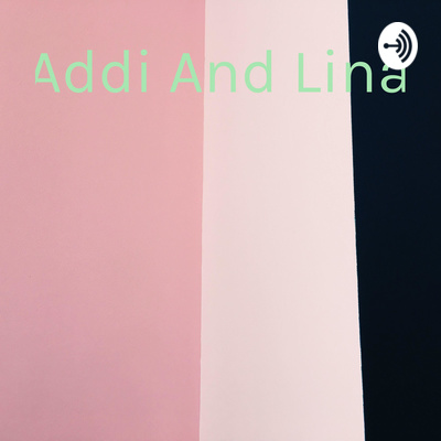 Addi And Lina: Ep. 1 • A podcast on Spotify for Creators