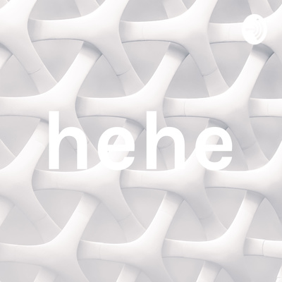 hehe • A podcast on Spotify for Podcasters