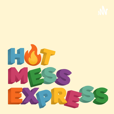 hot mess express • A podcast on Spotify for Podcasters