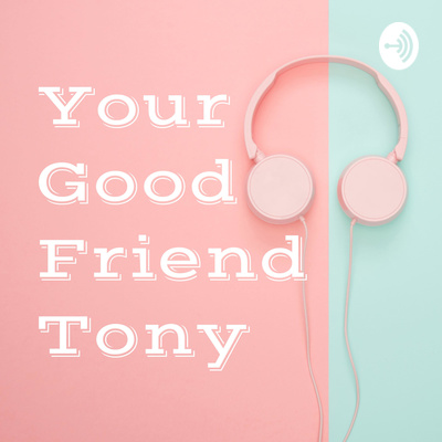 Your Good Friend Tony • A podcast on Spotify for Podcasters