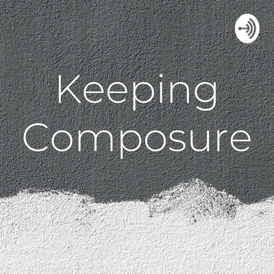 Keeping Composure • A podcast on Spotify for Creators
