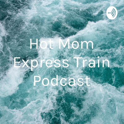 Hot Mom Express Train Podcast • A podcast on Spotify for Podcasters