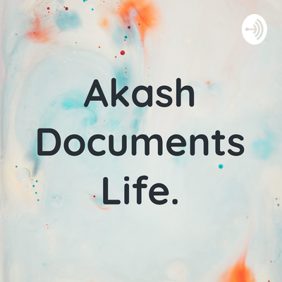 Akash Documents Life. • A podcast on Spotify for Creators