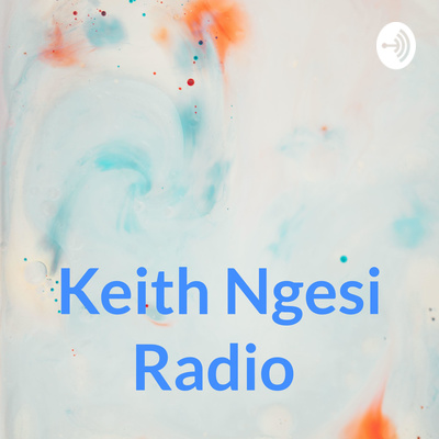 Keith Ngesi Radio • A podcast on Spotify for Creators