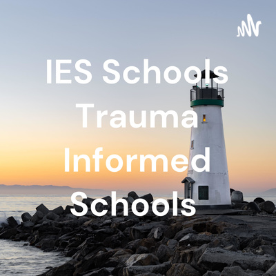 IES Schools - Trauma Informed Schools Podcast Series • A podcast on Spotify for Creators