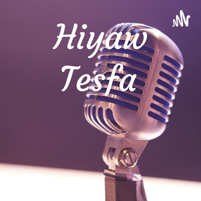 Hiyaw Tesfa • A podcast on Spotify for Creators