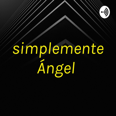 simplemente Ángel • A podcast on Spotify for Podcasters