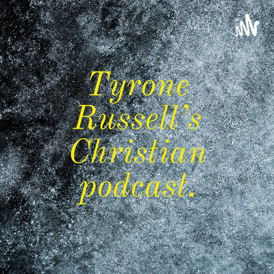 Tyrone Russell's Christian podcast. • A podcast on Spotify for Podcasters