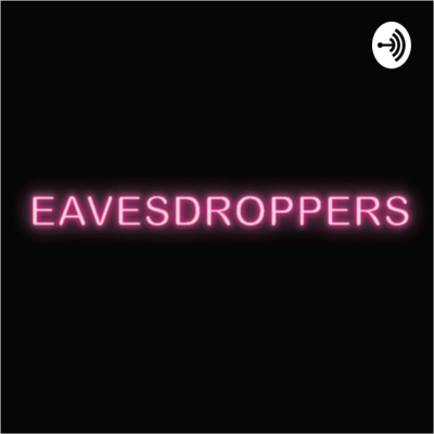 EAVESDROPPERS • A podcast on Spotify for Creators