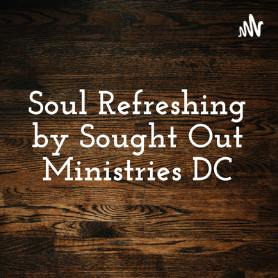 Soul Refreshing by Sought Out Ministries DC • A podcast on Spotify for ...