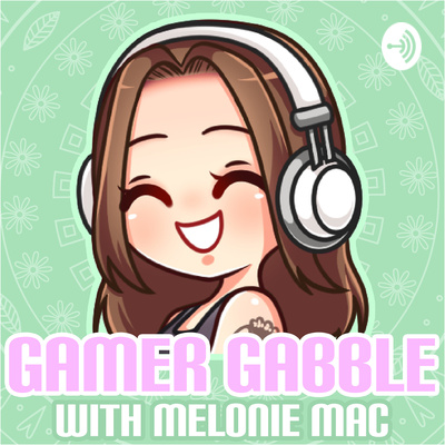 Gamer Gabble with Melonie Mac • A podcast on Spotify for Creators