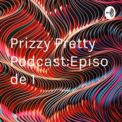 Prizzy Pretty Podcast:Episode 1 • A podcast on Spotify for Creators