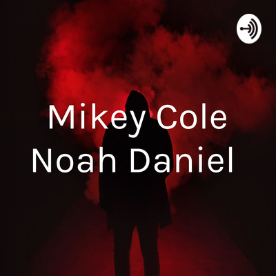 Mikey Cole Noah Daniel • A podcast on Spotify for Podcasters