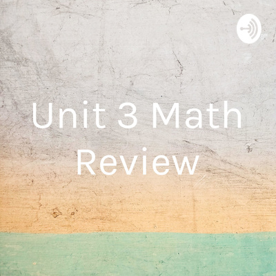 Unit 3 Math Review • A podcast on Spotify for Podcasters