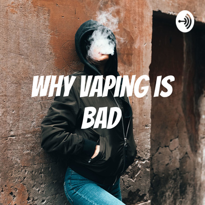 Why vaping is bad • A podcast on Spotify for Podcasters