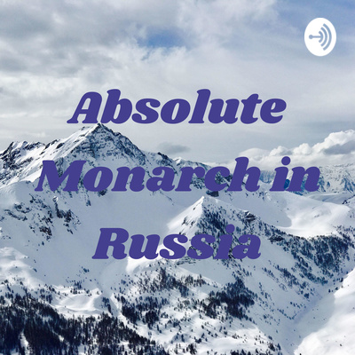 Absolute Monarch in Russia • A podcast on Spotify for Podcasters